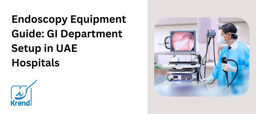 Endoscopy Equipment Guide: GI Department Setup in UAE Hospitals - KREND ...